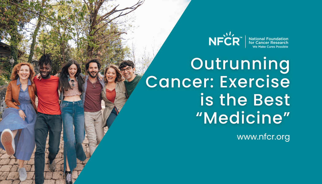 Outrunning Cancer: Exercise is the Best “Medicine” - NFCR