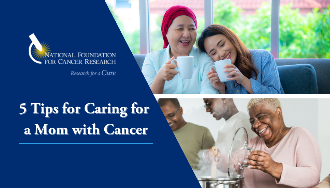 5 Ways to Care for Mom with Cancer | Caregiver Advice | NFCR