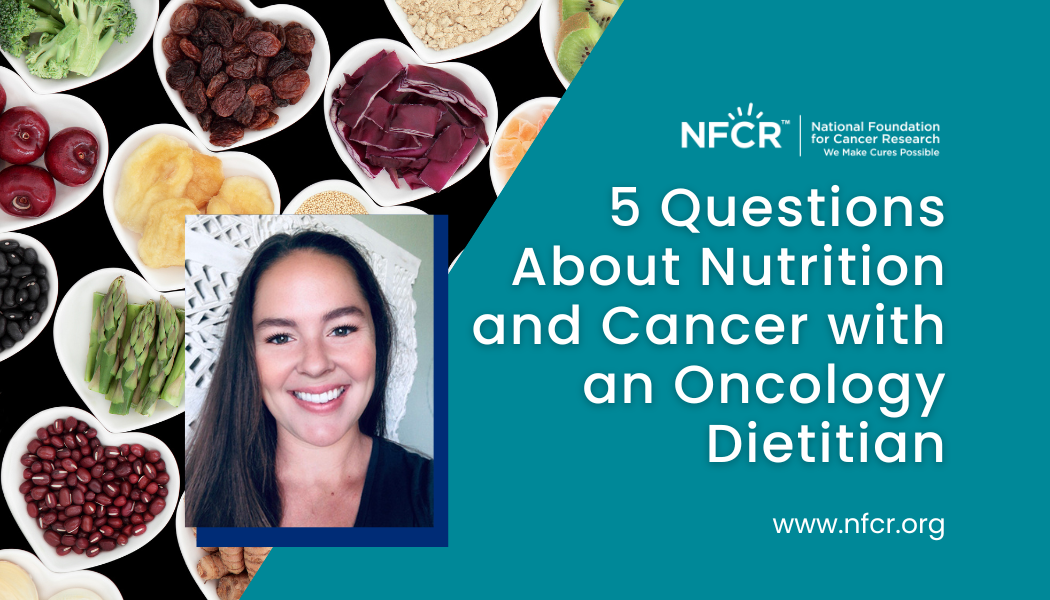 5 questions about nutrition and cancer with an Oncology Dietitian - NFCR