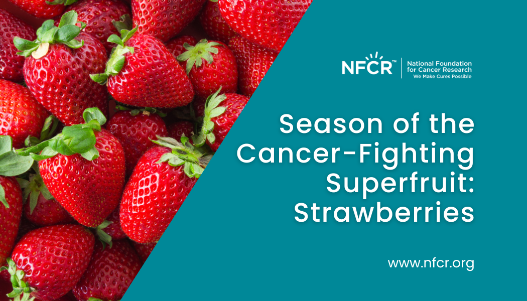 Season of the Cancer-Fighting Superfruit: Strawberries - NFCR