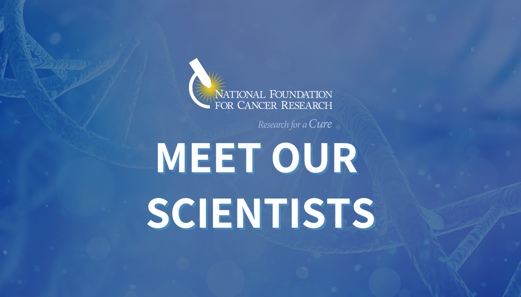Meet Our Scientists - National Foundation for Cancer Research